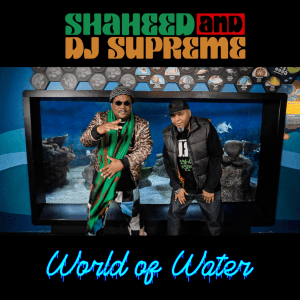 Shaheed and DJ Supreme Present “World Of Water” - Skope Entertainment Inc