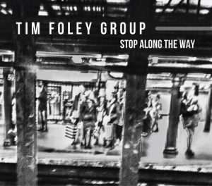Tim Foley Group with ‘Stop Along The Way’ - Skope Entertainment Inc